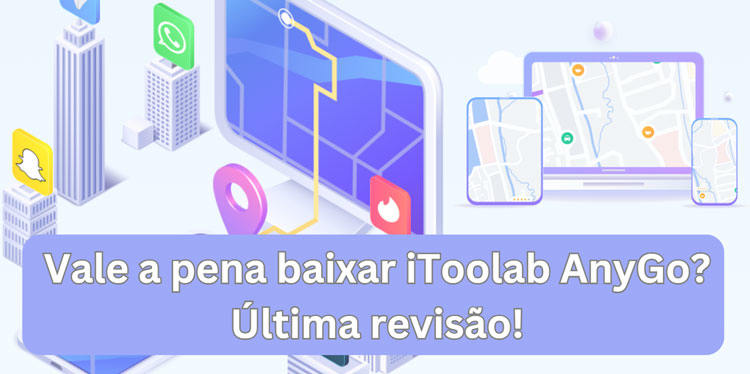 Última revisão: Vale a pena baixar iToolab AnyGo?